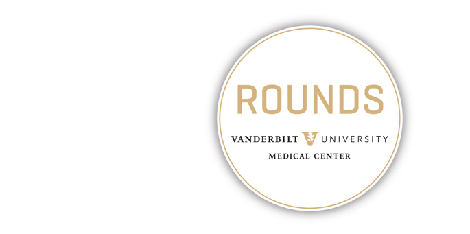 Rounds: A message from the President and CEO of VUMC - VUMC News